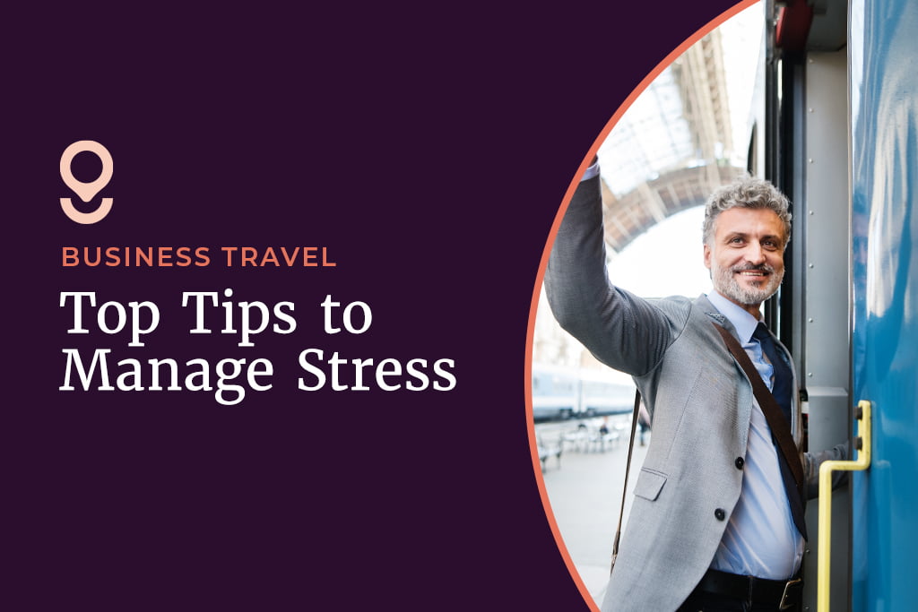 5 Top Tips to Managing Stress on Business Trips | Good Business Travel